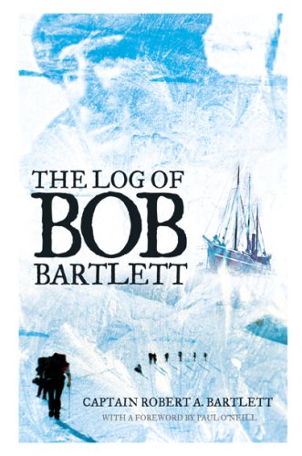 The Log of Bob Bartlett : The True Story of Forty Years of Seafaring ...